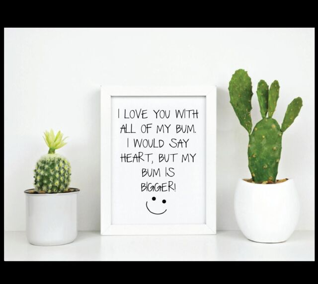 I Love You With All My Bum I Would Say Heart But My Bum Is Bigger Life ...