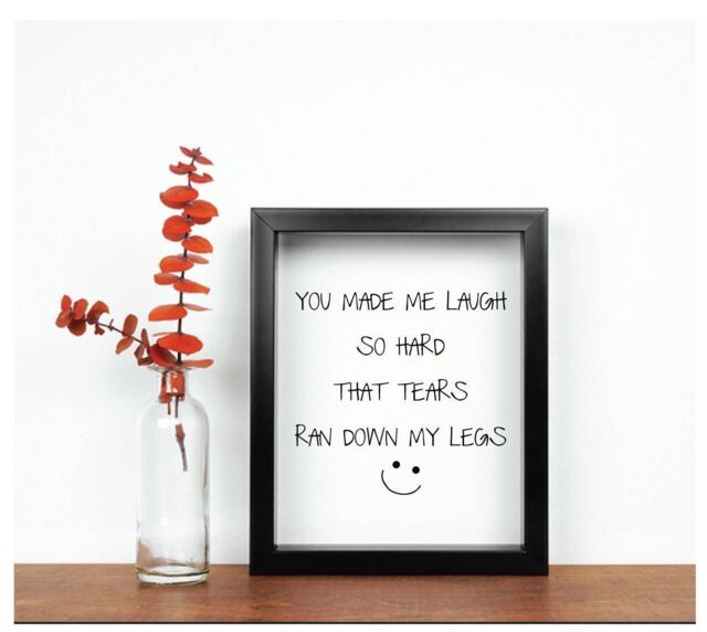 You Made Me Laugh So Loud Tears Ran Down My Legs Inspirational Quote in ...
