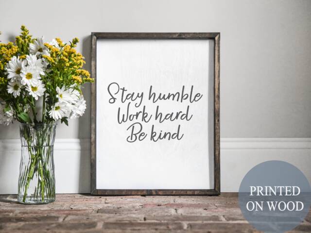 Stay Humble Work Hard Be Kind, Stay Humble, Hard, Because Mind ...