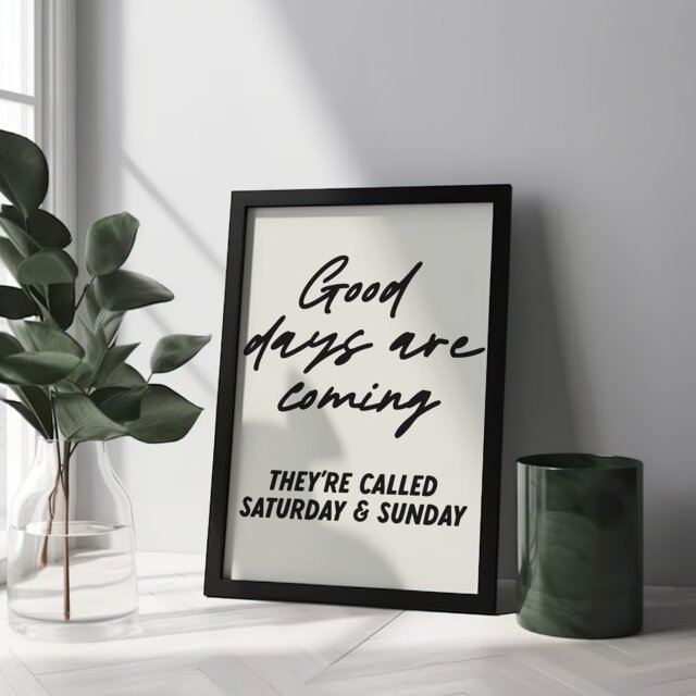Good Days Are Coming, They're Called Saturday & Sunday - Art Print ...