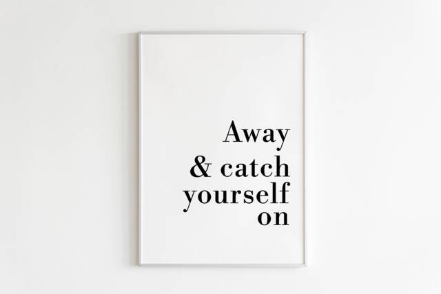 Away & Catch Yourself On Print Wall Decor Irish Ireland Quote Sayings ...