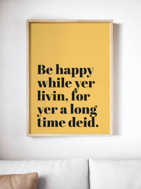 Be Happy While Yer Livin, For A Long Time Deid Unframed Print Scots ...