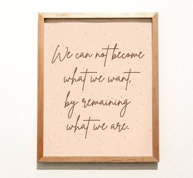 We Can Not Become What We Want By Remaining Are Quote Art/ Wall Art ...