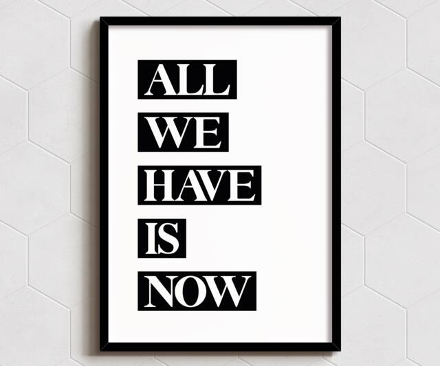 All We Have Is Now - Art Print Wall Decor A6, A5, A4, A3 Sizes Funny ...