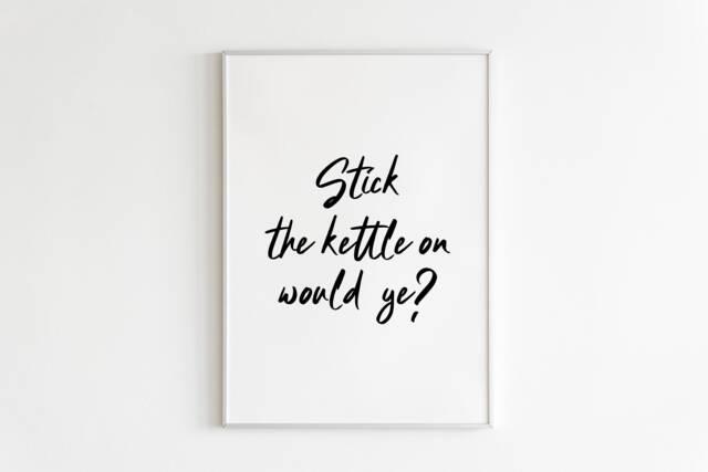 stick The Kettle On Would Ye? Print Irish Ireland Quote Sayings ...